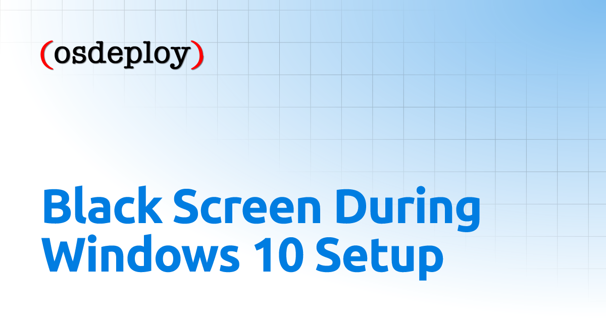 Black Screen During Windows 10 Setup | osdeploy.com